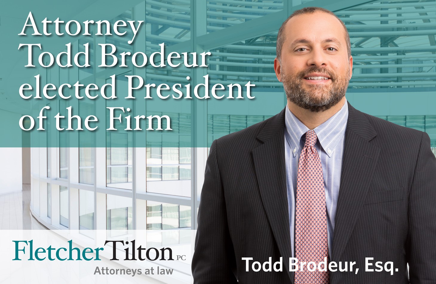 Fletcher Tilton PC Announces Todd E. Brodeur as New President of Firm - Fletcher Tilton PC